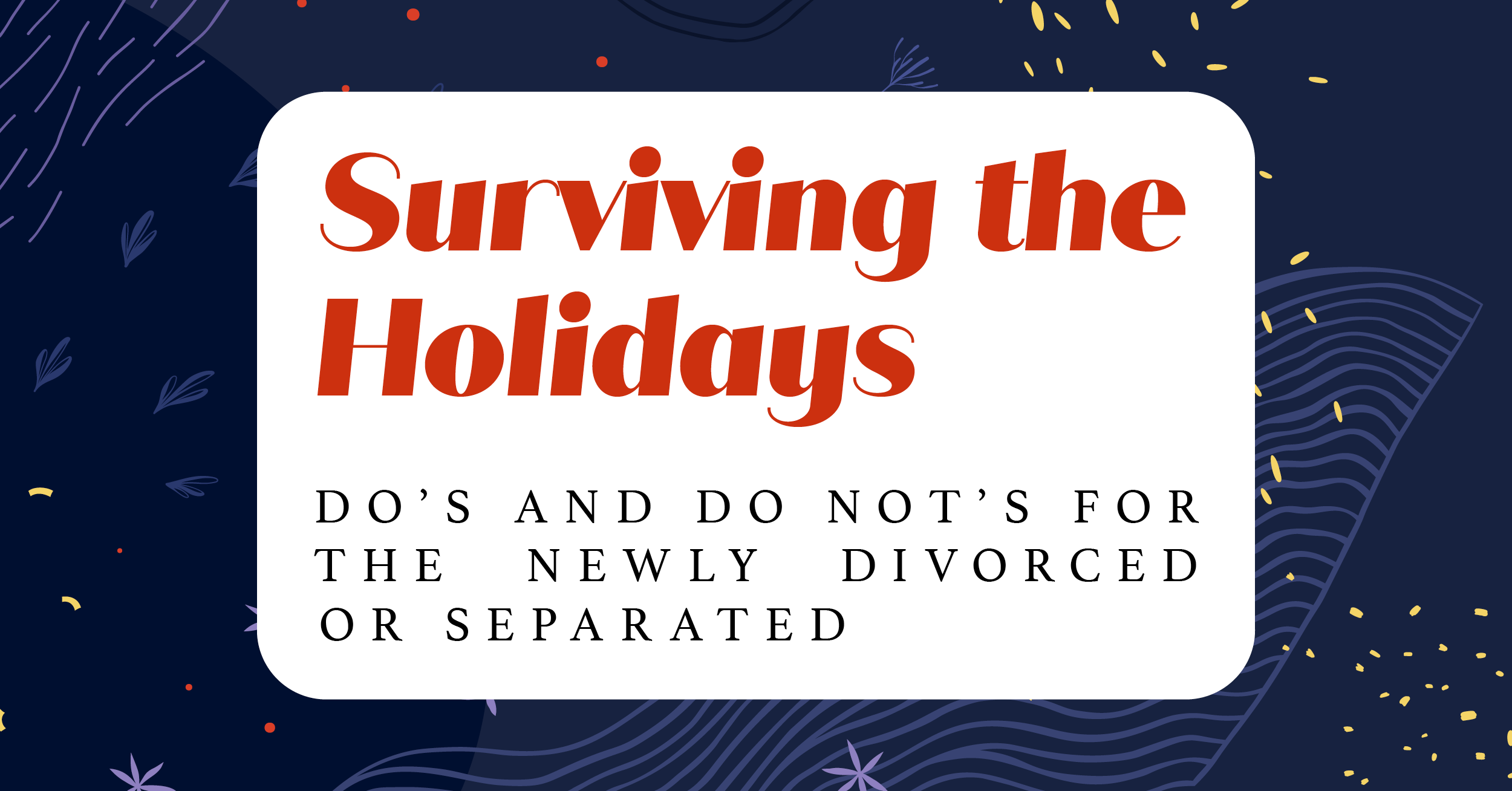 Surviving the Holidays: Do’s and Do Not’s for the Newly Divorced or ...